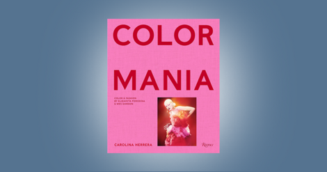 "Carolina Herrera: Colormania" by Wes Gordon and Elizaveta Porodina ...